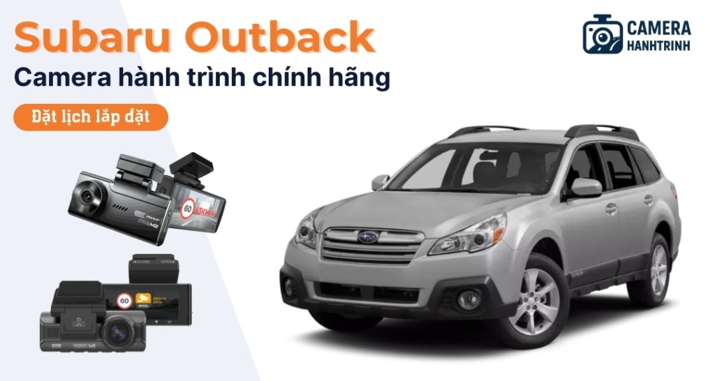 Camera hành trình xe Subaru Outback giá bao nhiêu? Nên sử dụng loại nào?